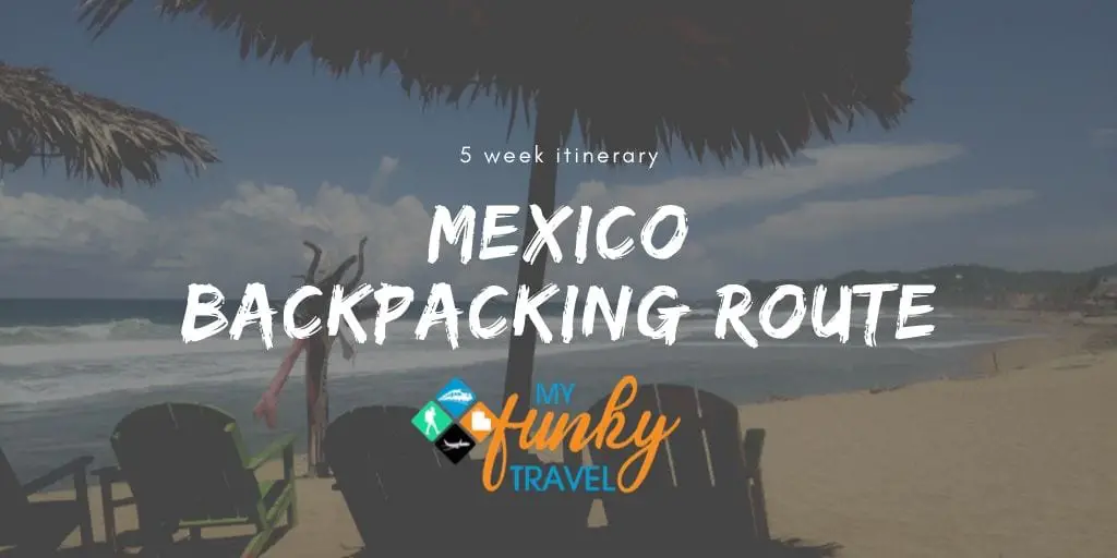 Mexico Backpacking Route - 5 Week Travel Itinerary